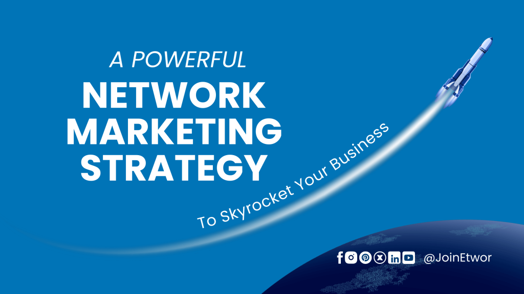 A Powerful Network Marketing Strategy To Skyrocket Your Business | ETWOR